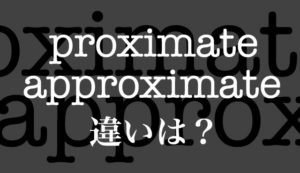 proximateとapproximateの違い！意味ではなく、文脈を区別しよう！ | HACKeng